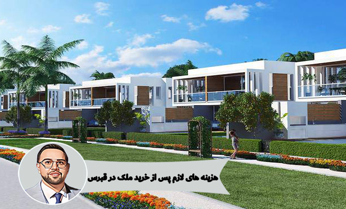 پس از خرید ملک در قبرس نیاز به پرداخت چه هزینه هایی است ایجنت مبین